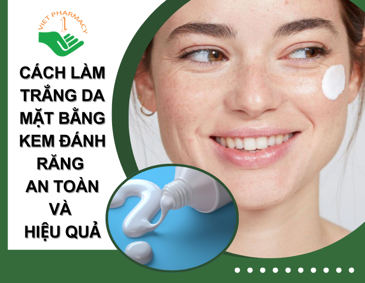 Bật mí chị em cách làm trắng da mặt bằng kem đánh răng an toàn và hiệu quả