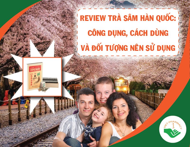 Review Trà sâm Hàn Quốc: Công dụng, cách dùng và đối tượng nên sử dụng